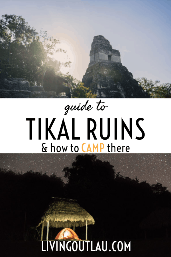 Guide to Tikal Mayan Ruins and How to CAMP There - LivingoutLau